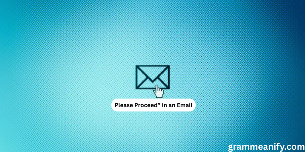 11 Polite Ways to Say “Please Proceed” in an Email